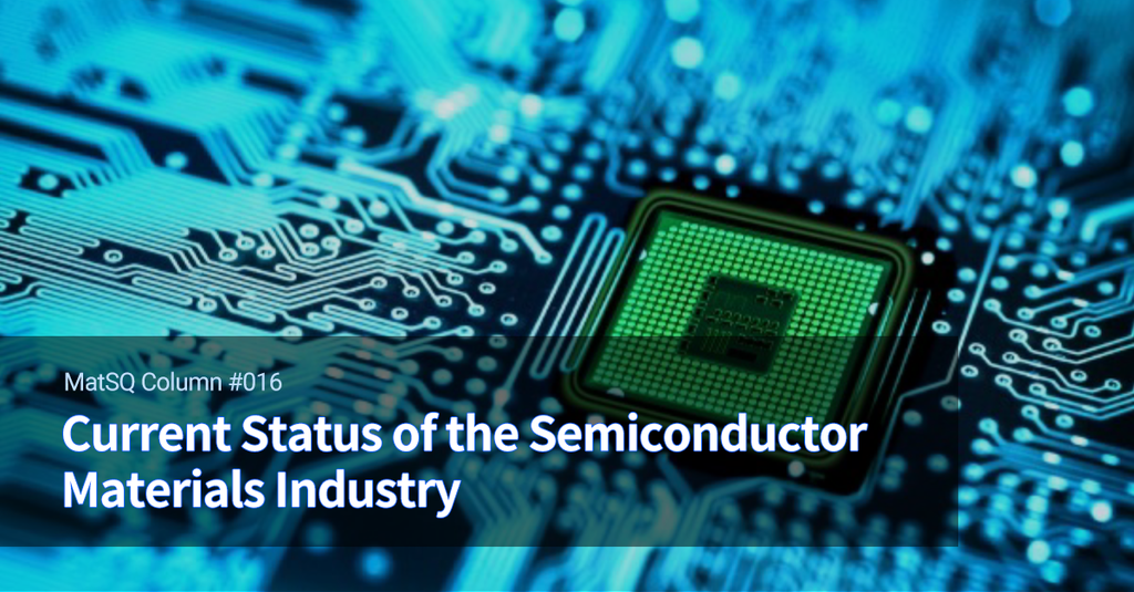 [MatSQ Column] #016. Current Status of the Semiconductor Materials ...